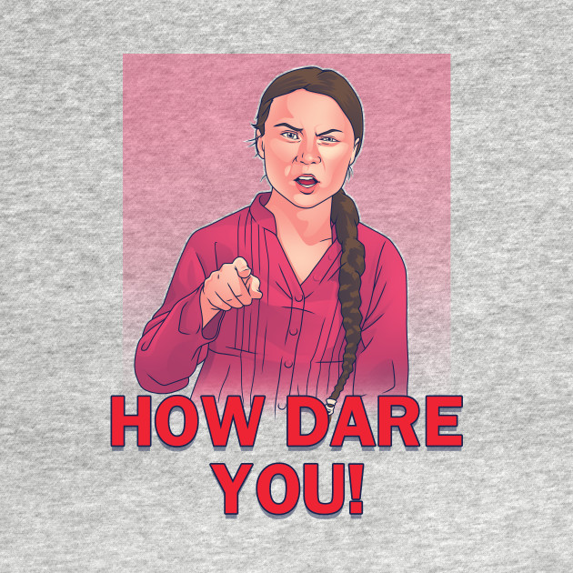 How Dare You How Dare You T Shirt Sold By Craig Hill Sku 1840474